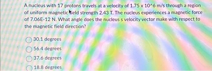 Solved A nucleus with 17 protons travels at a velocity of | Chegg.com