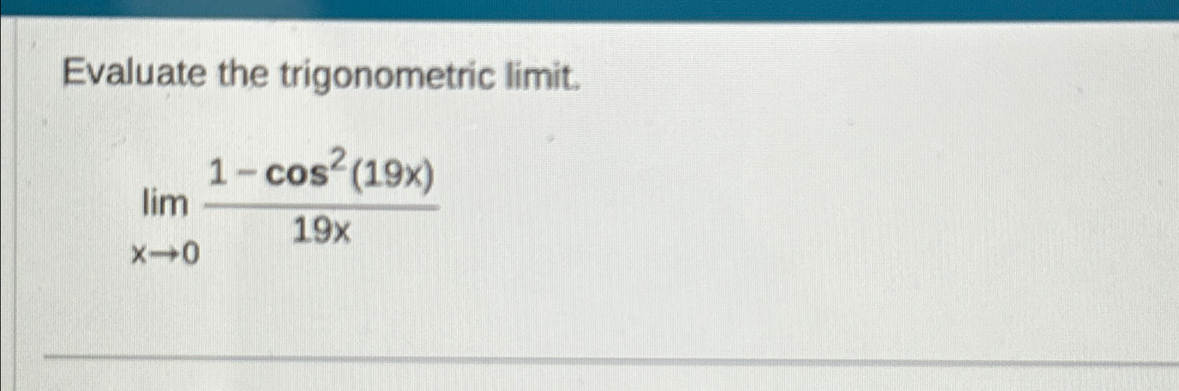 Solved Evaluate the trigonometric limit.limx→01-cos2(19x)19x | Chegg.com