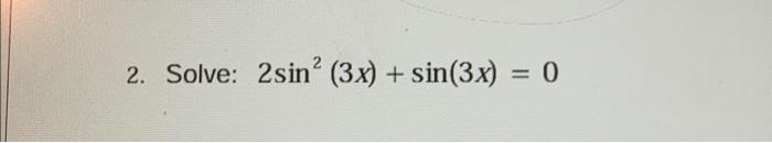 Solved 2sin2(3x)+sin(3x)=0 | Chegg.com