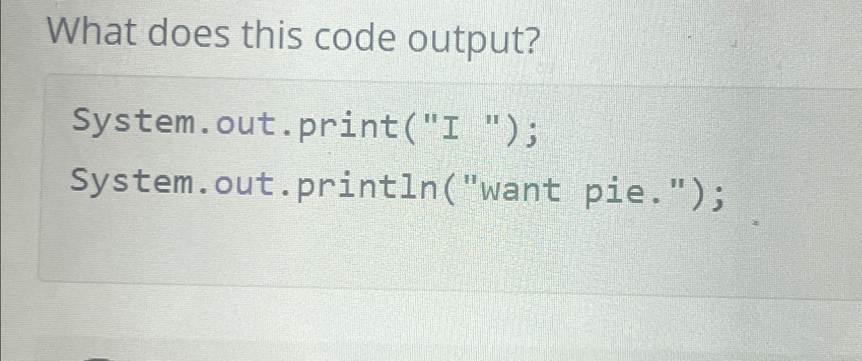 What does this code output?System.out.print("I | Chegg.com