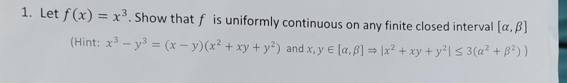 Solved 1. Let f(x)=x3. Show that f is uniformly continuous | Chegg.com