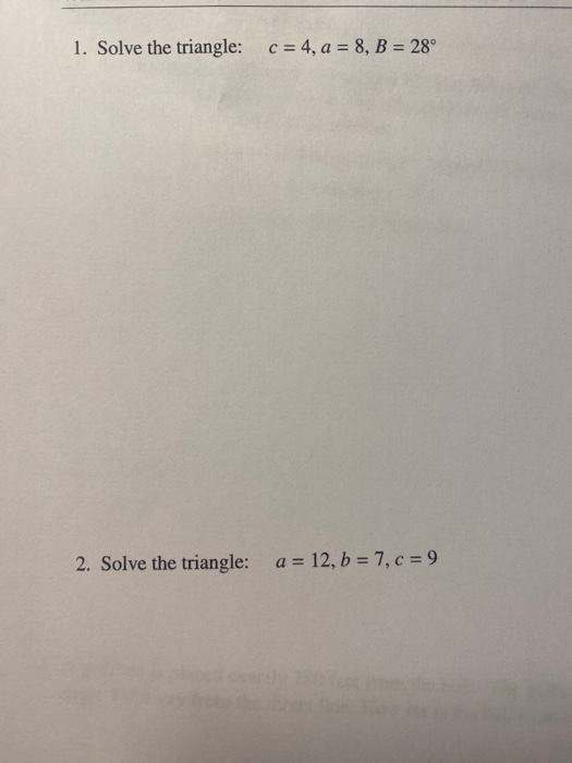 Solved 1. Solve the triangle: c = 4, a = 8, B = 28° 2. Solve | Chegg.com