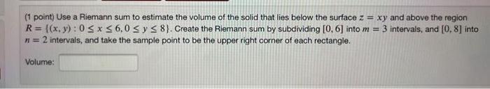 Solved (1 point) Use a Riemann sum to estimate the volume of | Chegg.com