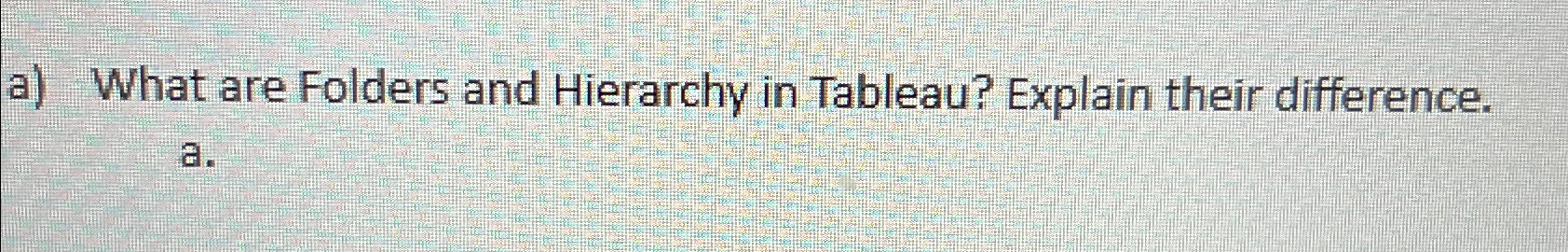 Solved What are Folders and Hierarchy in Tableau? Explain | Chegg.com