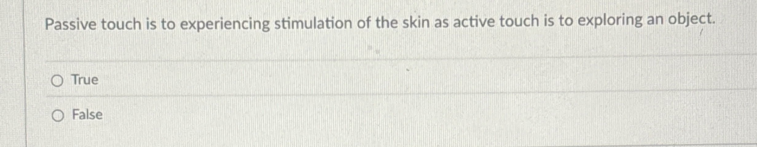 Solved Passive touch is to experiencing stimulation of the | Chegg.com