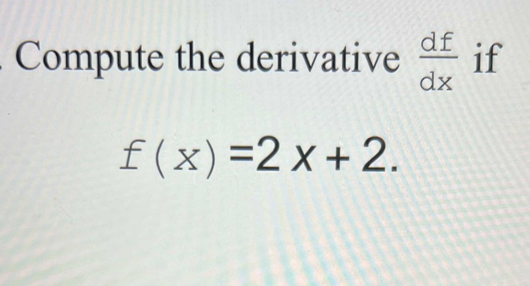 Solved Compute the derivative dfdx ﻿iff(x)=2x+2 | Chegg.com
