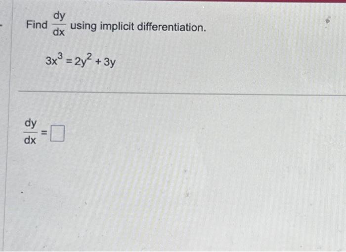 Solved Find dxdy using implicit differentiation. 3x3=2y2+3y | Chegg.com Solved Find dxdy using implicit differentiation. 3x3=2y2+3y | Chegg.com