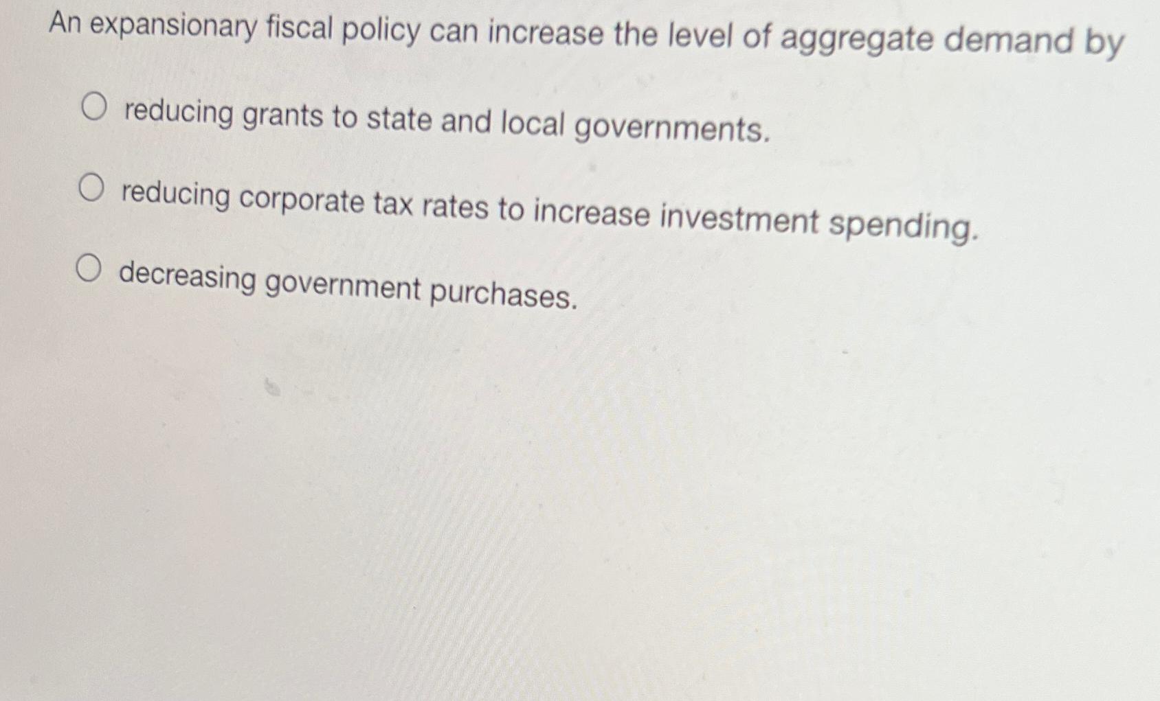 Solved An expansionary fiscal policy can increase the level | Chegg.com