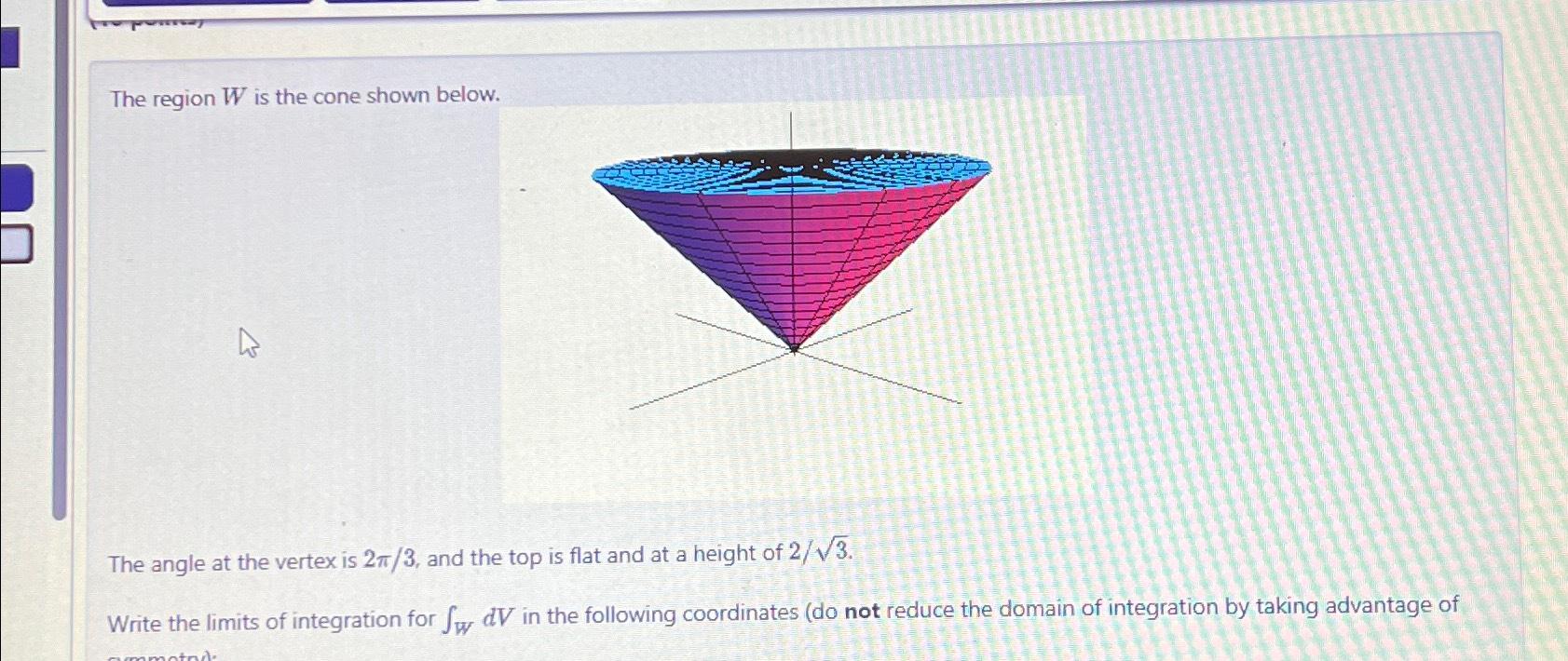 Solved The region W ﻿is the cone shown below.The angle at | Chegg.com