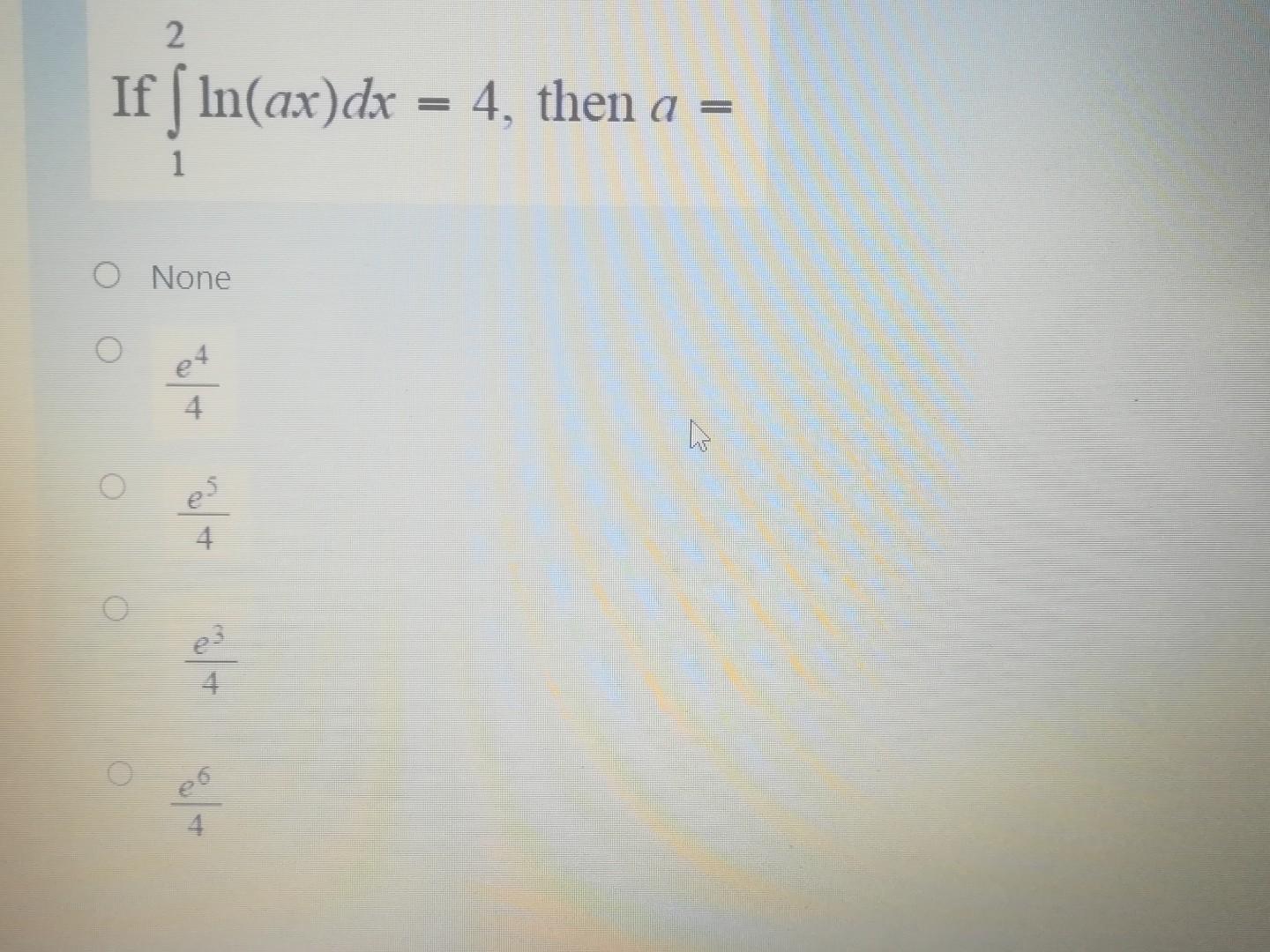 Solved 2. If ( ln(ax)dx = 4, then a = 1 0 None et 4 o es 4. | Chegg.com