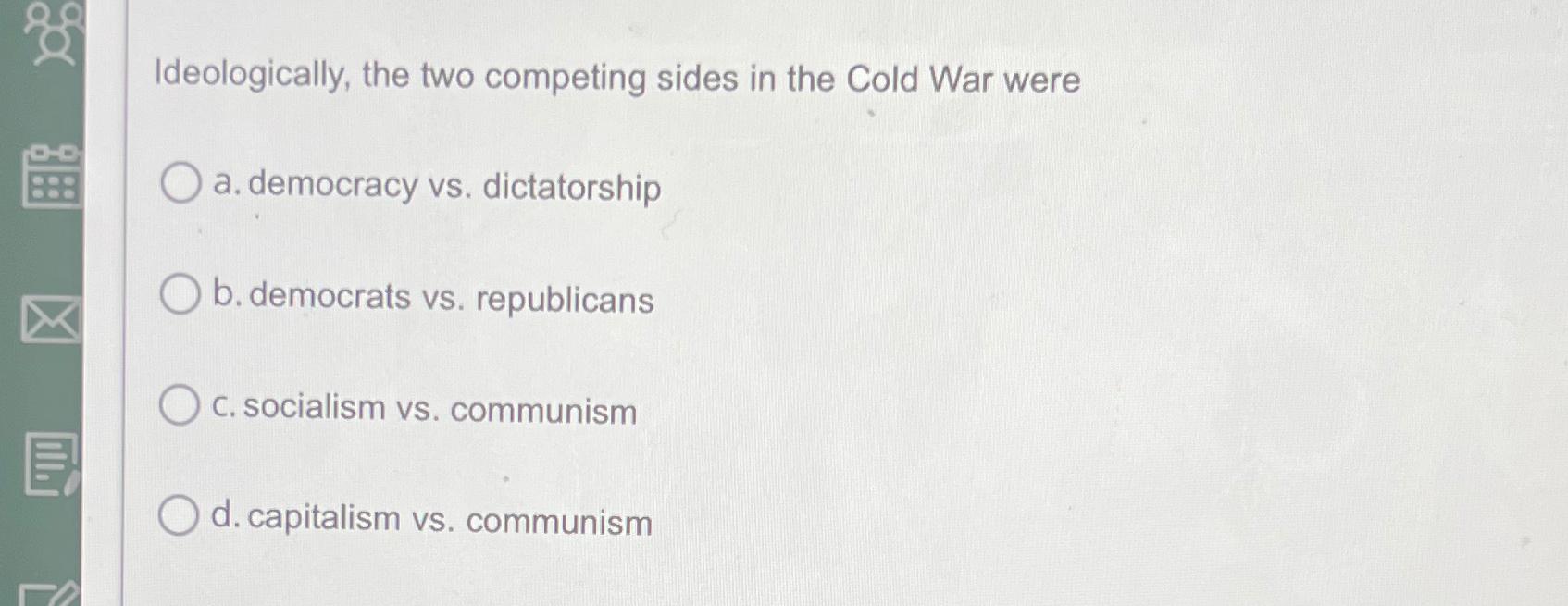 Solved Ideologically, the two competing sides in the Cold | Chegg.com