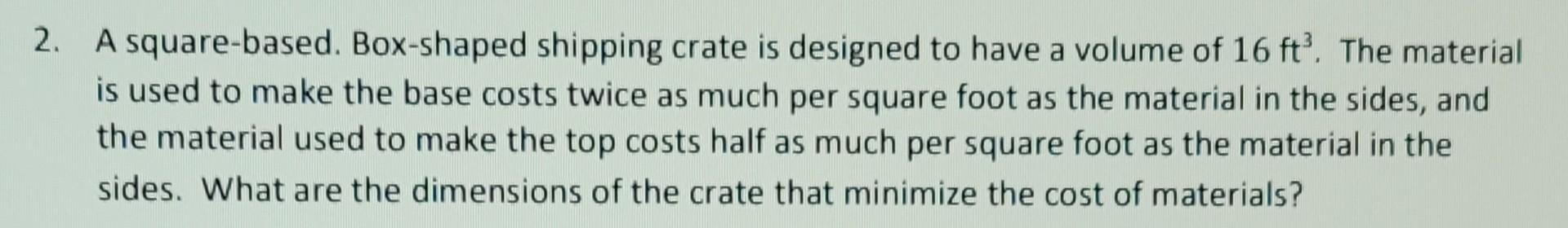 Solved 2. A square-based. Box-shaped shipping crate is | Chegg.com
