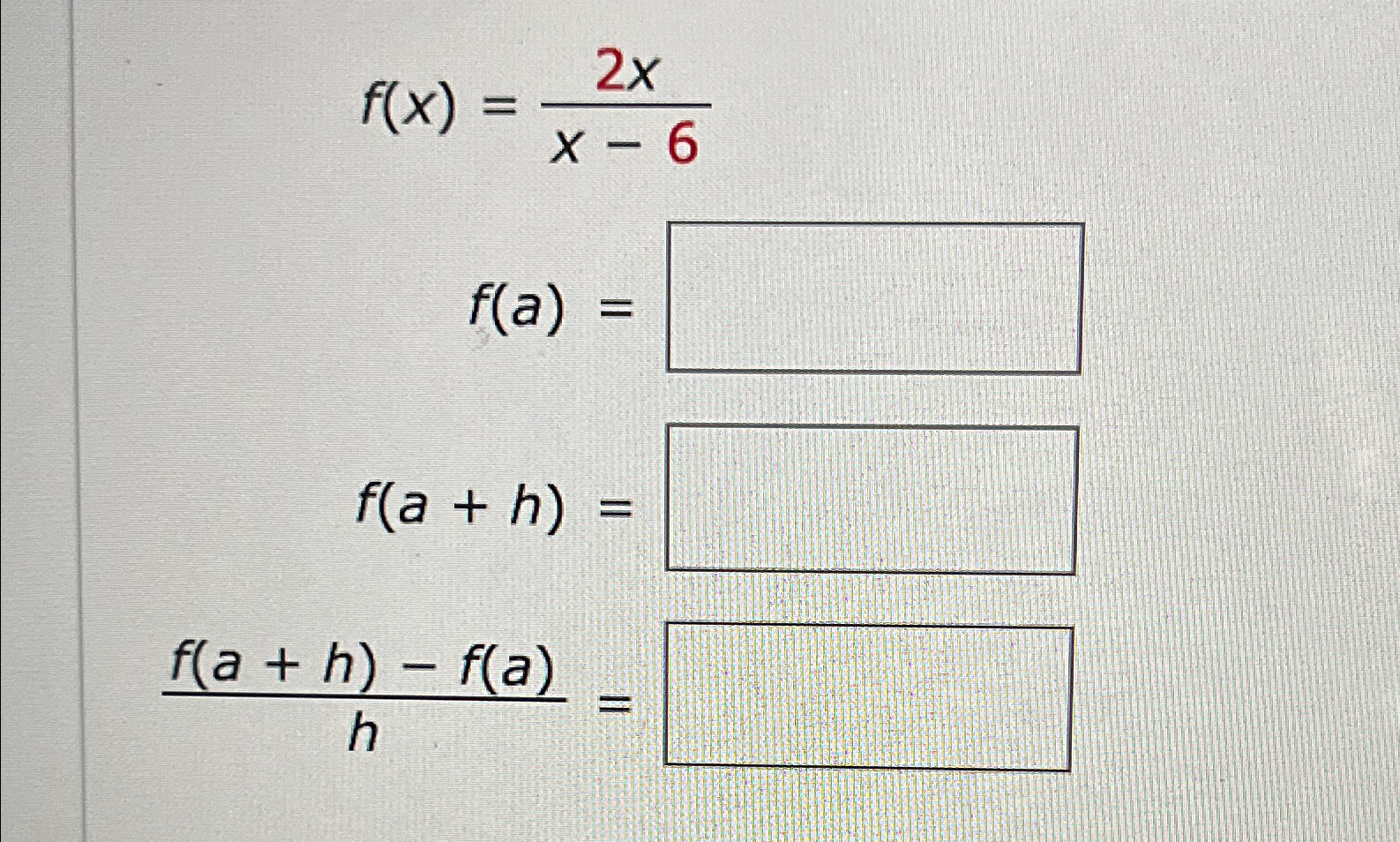 Solved f(x)=2xx-6f(a)=f(a+h)=f(a+h)-f(a)h= | Chegg.com