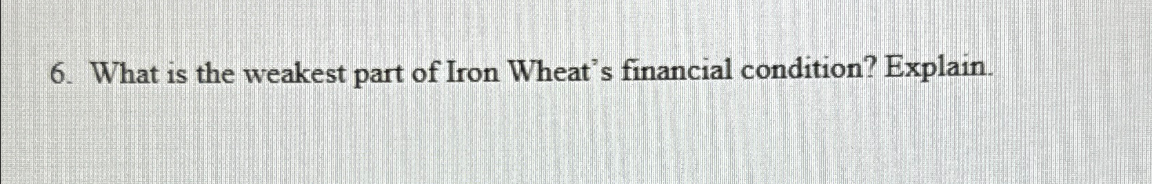 Solved What is the weakest part of Iron Wheat's financial | Chegg.com