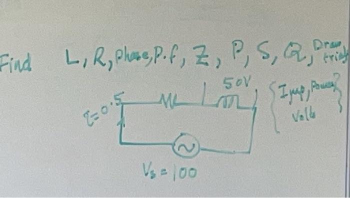 Solved Draw Find L, R, phase, Pof, Z, P, S, are L 50V M | Chegg.com
