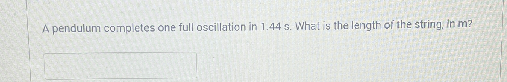Solved A pendulum completes one full oscillation in 1.44s. | Chegg.com