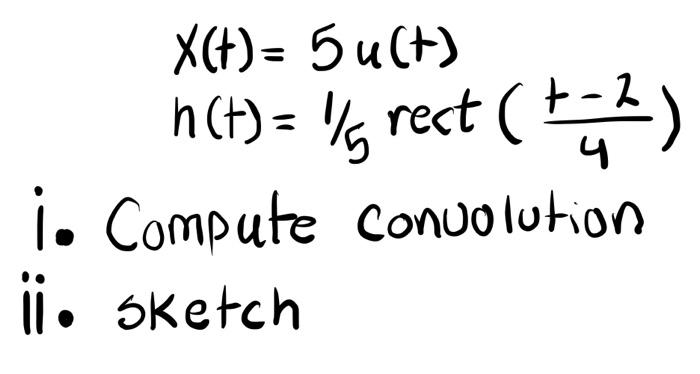 Solved x(t)=5u(t)h(t)=1/5rect(4t−2) i. Compute convolution | Chegg.com
