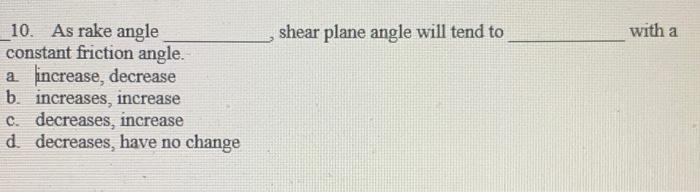 Solved 10. As rake angle shear plane angle will tend to with | Chegg.com