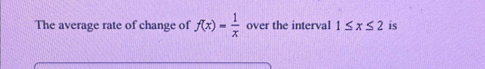 Solved The average rate of change of f(x)=1x ﻿over the | Chegg.com
