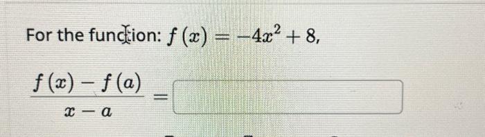 Solved For the function: f(x)=−4x2+8, x−af(x)−f(a)= | Chegg.com