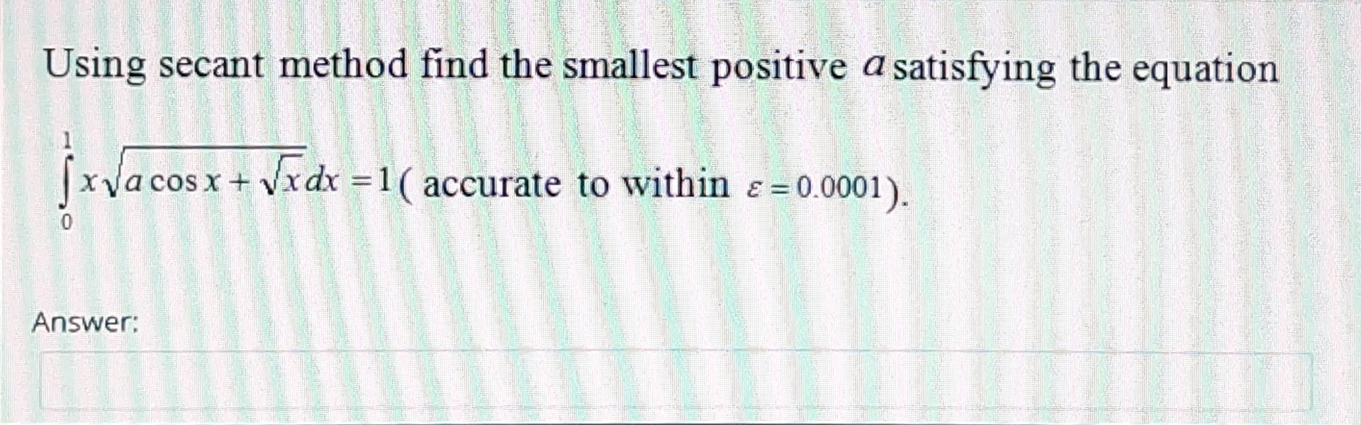 Solved du Using secant method find the smallest positive a | Chegg.com