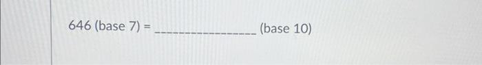 Solved 646( base 7)= (base 10) | Chegg.com