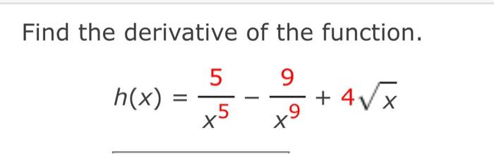 Solved Find the derivative of the function. h(x)=x55−x99+4x | Chegg.com