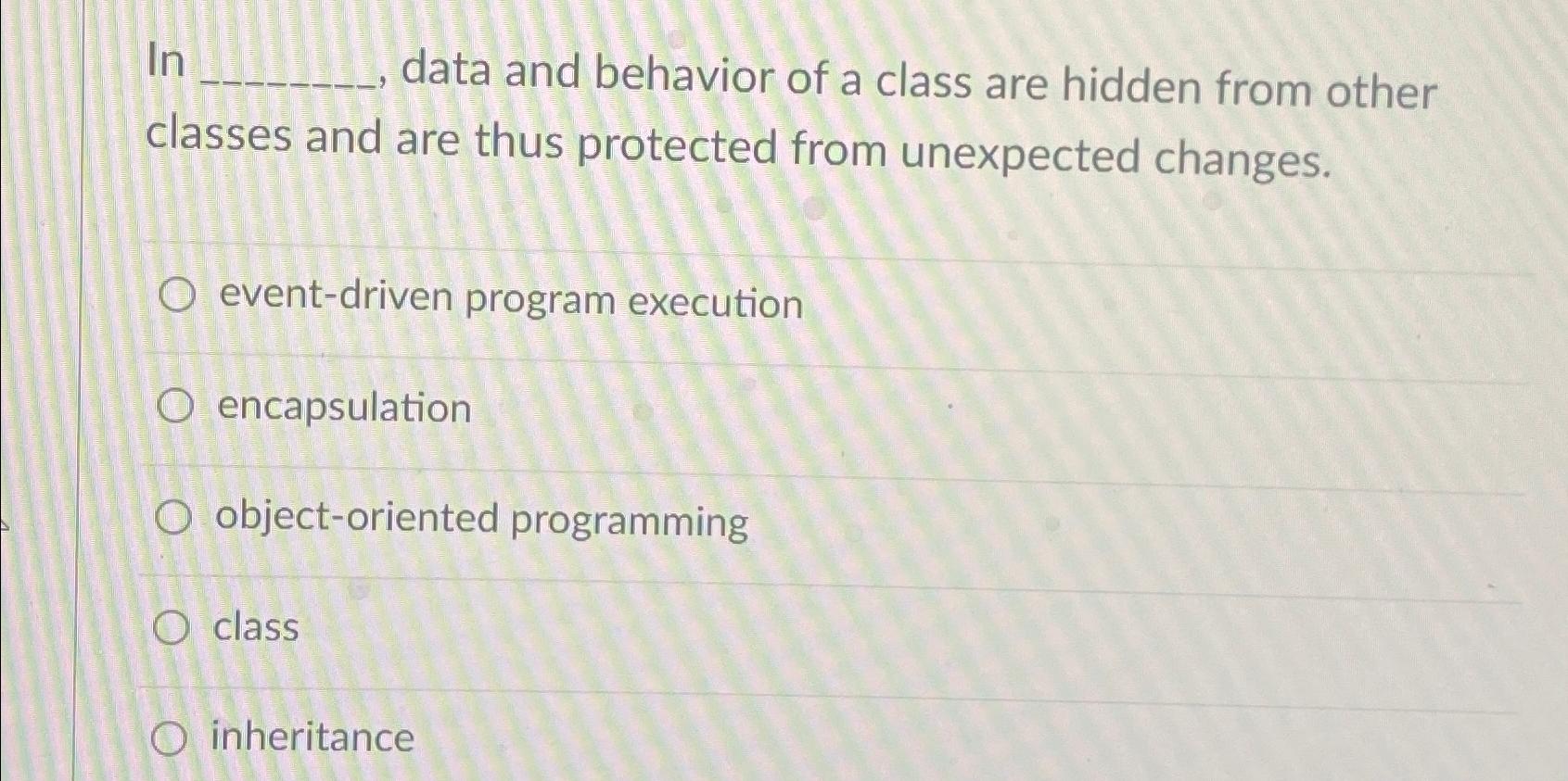 Solved In data and behavior of a class are hidden from other | Chegg.com