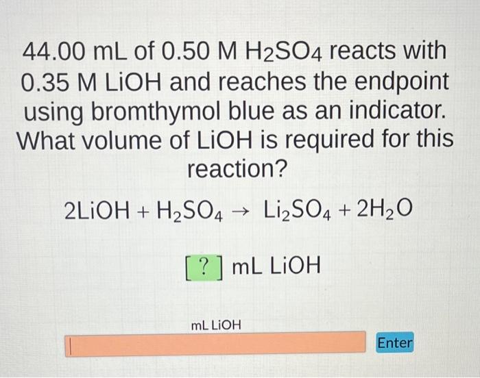 Solved 44.00 mL of 0.50 M H2SO4 reacts with 0.35 M LiOH and | Chegg.com