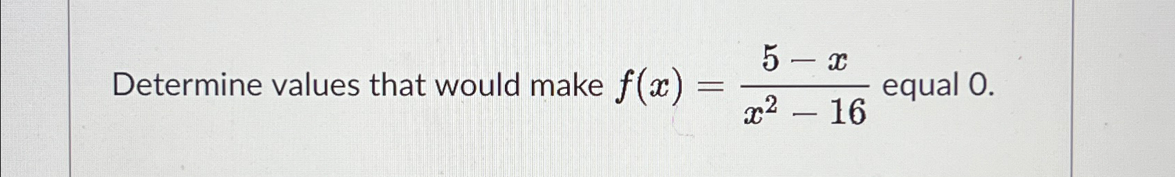 Solved Determine values that would make f(x)=5-xx2-16 equal | Chegg.com Solved Determine values that would make f(x)=5-xx2-16 equal | Chegg.com