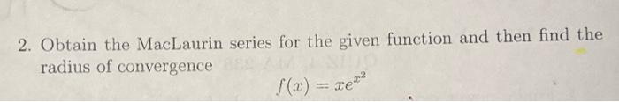 Solved 2. Obtain the MacLaurin series for the given function | Chegg.com