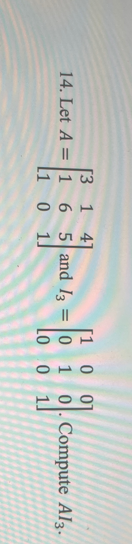 Solved Let A=[314165101] ﻿and I3=[100010001]. ﻿Compute AI3. | Chegg.com