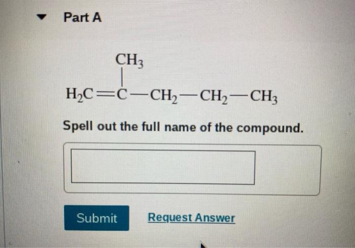 Solved Part A CH3 H2C=C-CH2-CH2-CH3 Spell out the full name | Chegg.com