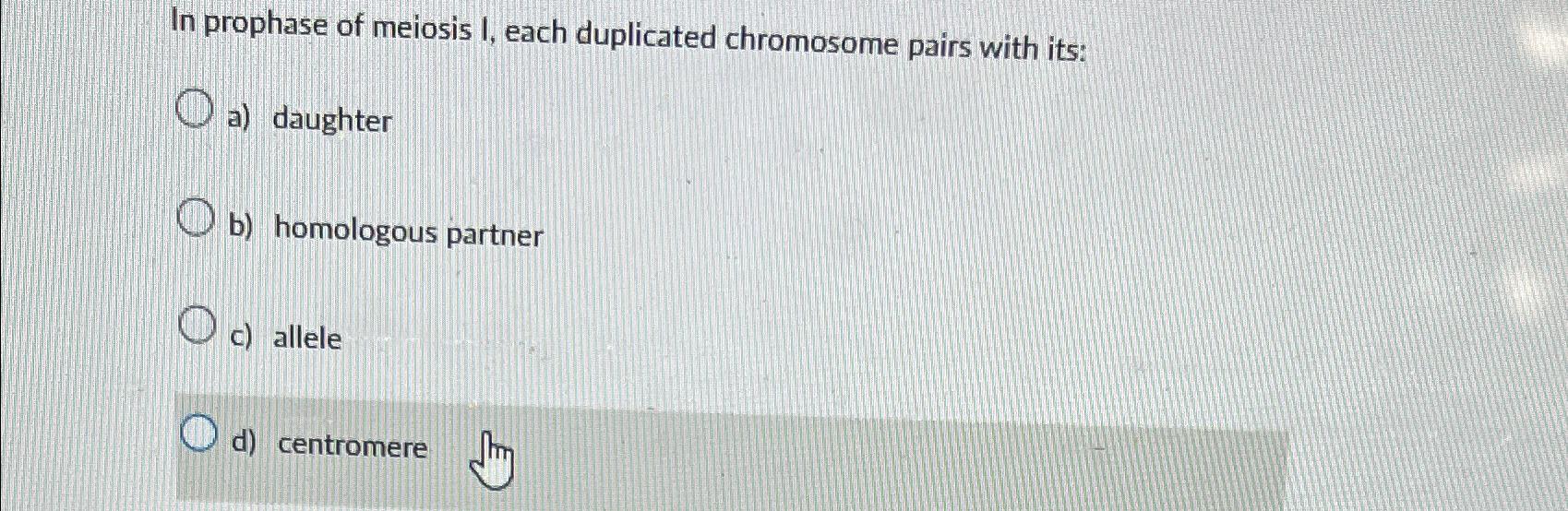 Solved In prophase of meiosis I, each duplicated chromosome | Chegg.com
