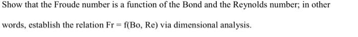 Solved Show that the Froude number is a function of the Bond | Chegg.com