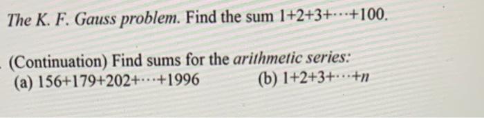 Solved The K.F. Gauss problem. Find the sum 1+2+3+⋯+100. | Chegg.com