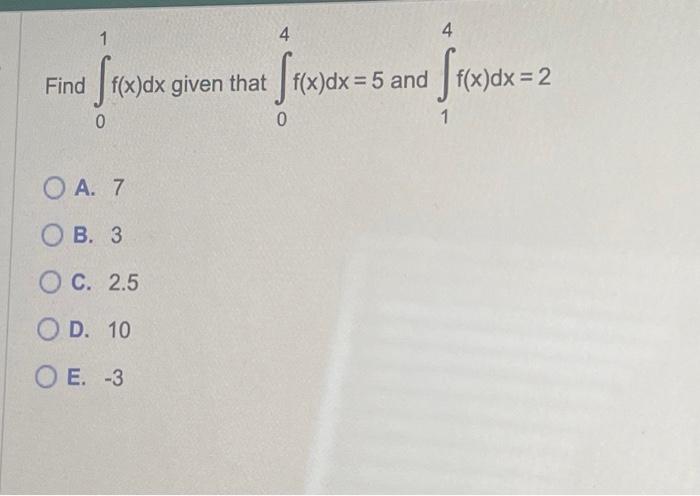 Solved Find ∫01f(x)dx given that ∫04f(x)dx=5 and ∫14f(x)dx=2 | Chegg.com