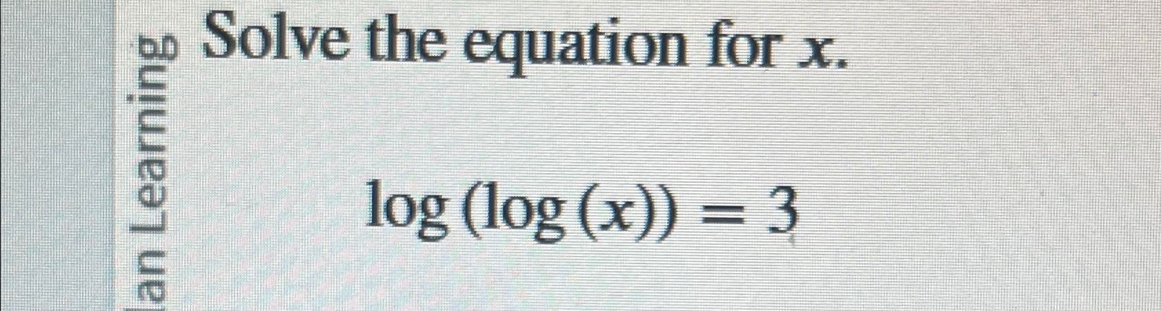 Solved Solve the equation for x.log(log(x))=3 | Chegg.com