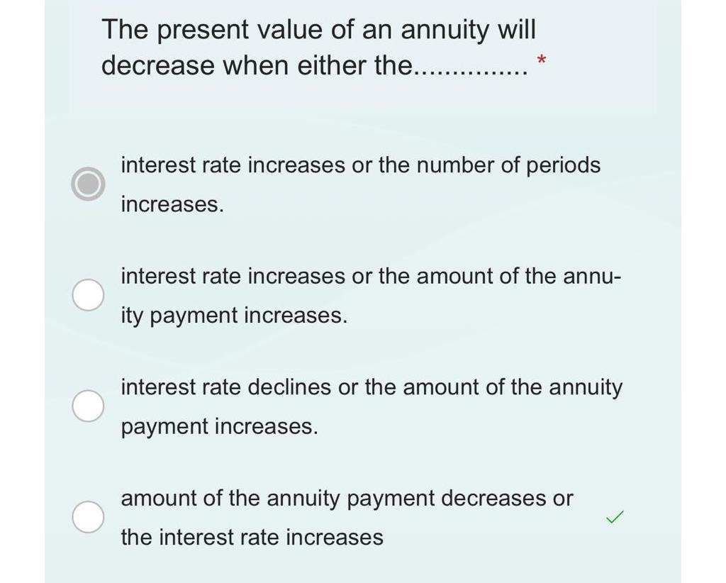 Solved The present value of an annuity will decrease when | Chegg.com