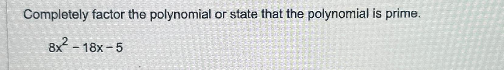 Solved Completely factor the polynomial or state that the | Chegg.com