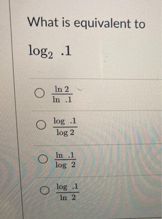 Solved What is equivalent to log2 .1 In 2 In .1 log .1 log 2 | Chegg.com
