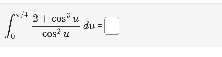 Solved ∫0π/4cos2u2+cos3udu= | Chegg.com