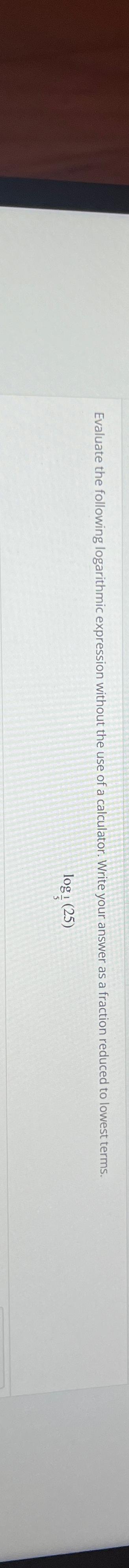 Solved Evaluate the following logarithmic expression without | Chegg.com