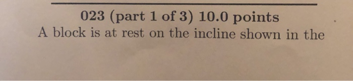Solved 023 (part 1 of 3) 10.0 points A block is at rest on | Chegg.com