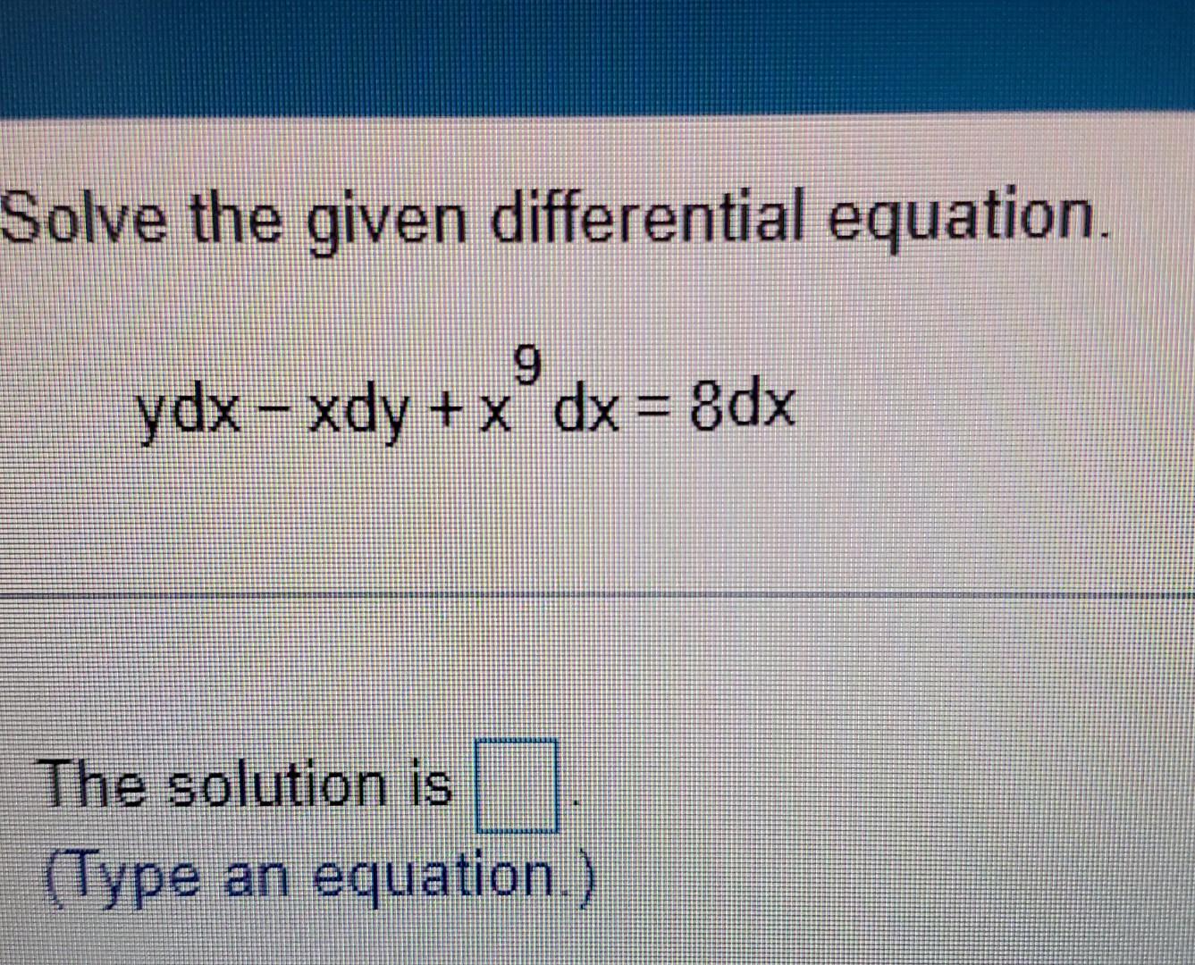 Solved Solve the given differential equation. ydx - xdy+x^9 | Chegg.com