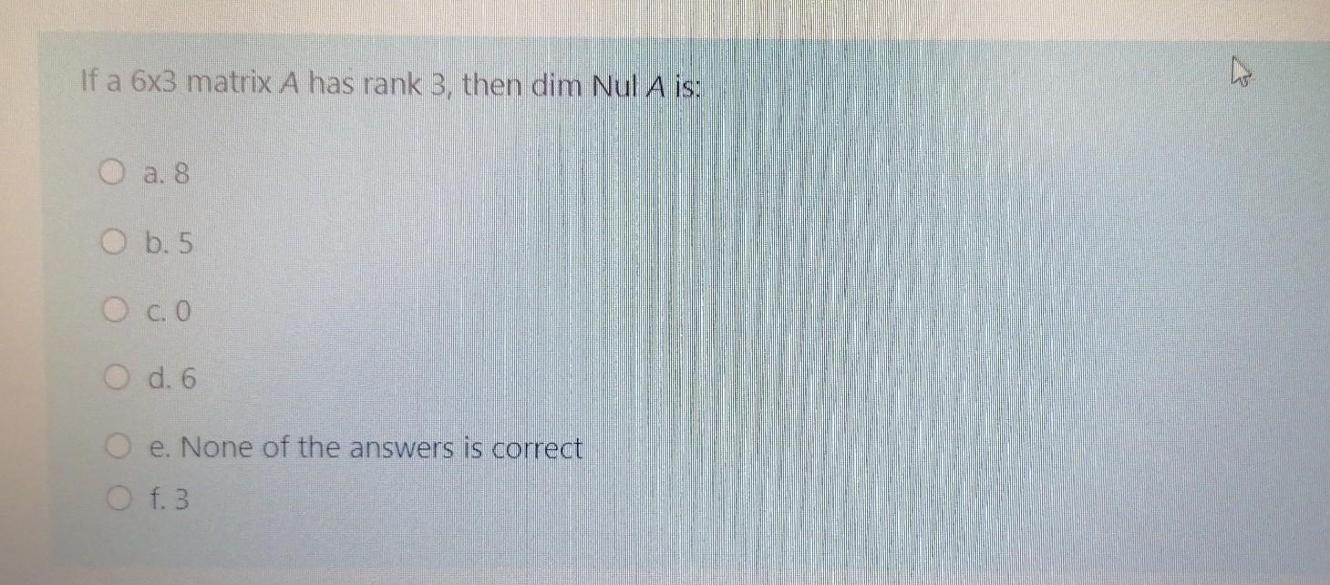 Solved If a 6x3 matrix A has rank 3, then dim Nul A is: O a. | Chegg.com