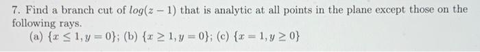 Solved 7. Find a branch cut of log(z - 1) that is analytic | Chegg.com