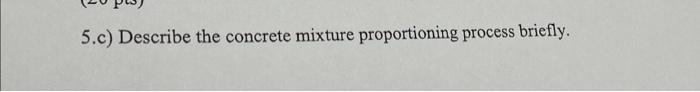 Solved 5.c) Describe the concrete mixture proportioning | Chegg.com