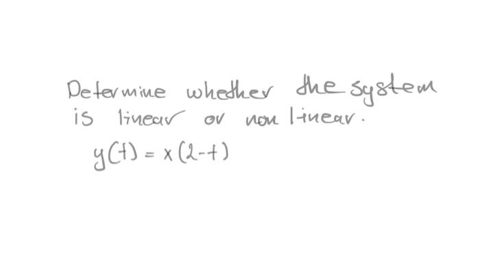 Determine whether the system is linear or non linear. | Chegg.com