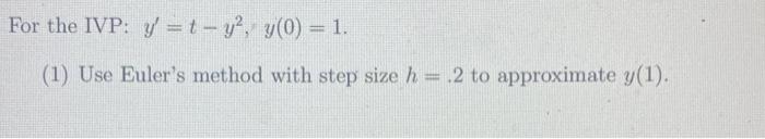 Solved For the IVP: y′=t−y2,y(0)=1 (1) Use Euler's method | Chegg.com